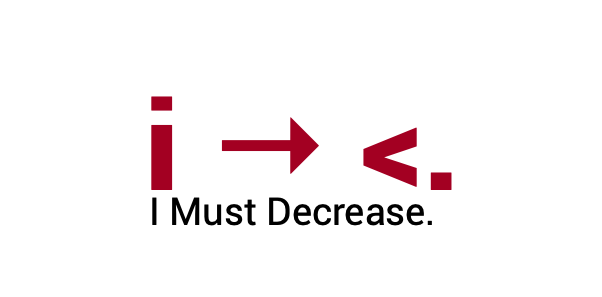 Jesus must Increase. I must decrease.